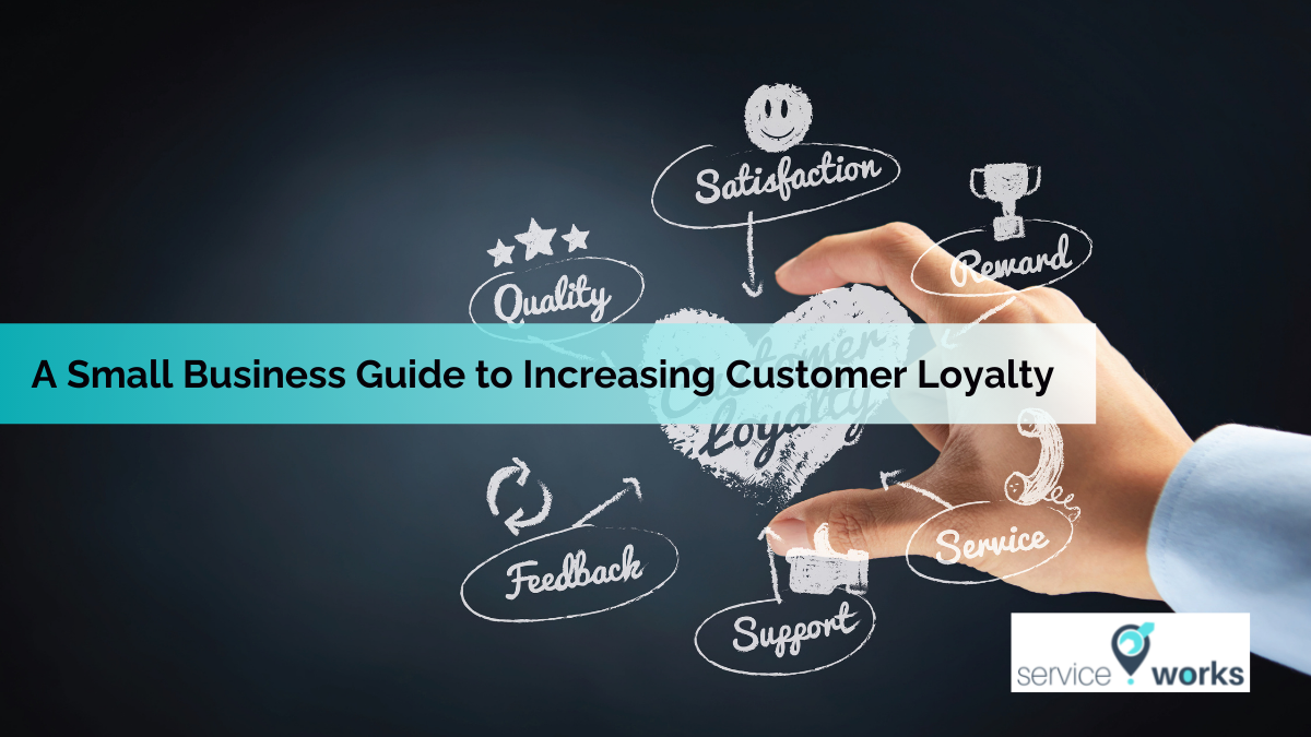 A Small Business Guide to Increasing Customer Loyalty - ServiceWorks ...