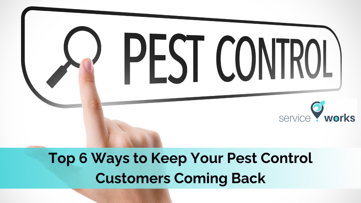 Top 6 Ways to Keep Your Pest Control Customers Coming Back ServiceWorks ...