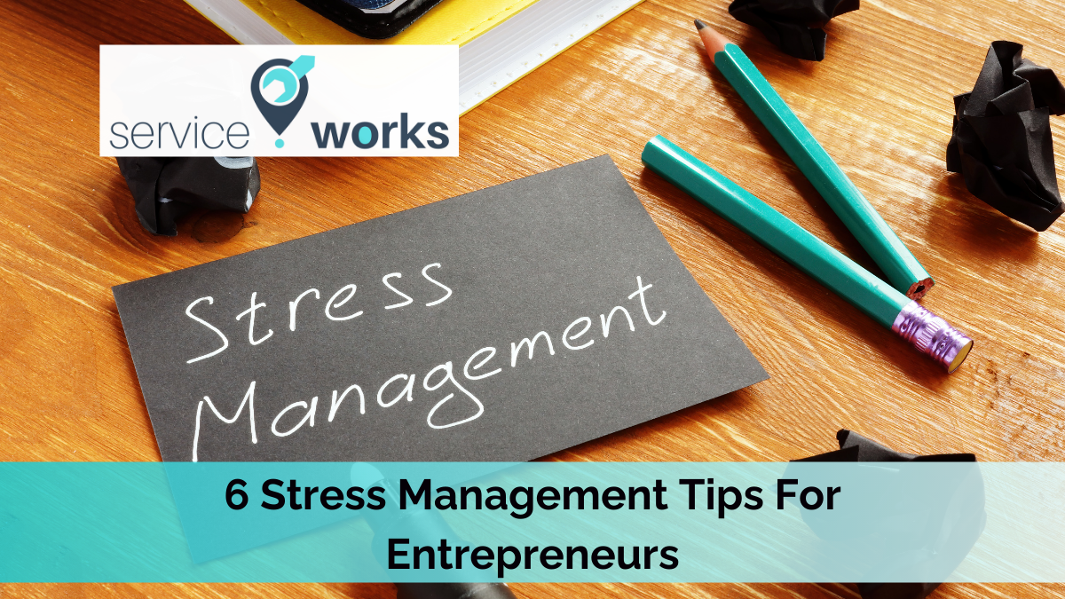 6 Stress Management Tips For Entrepreneurs - ServiceWorks Academy