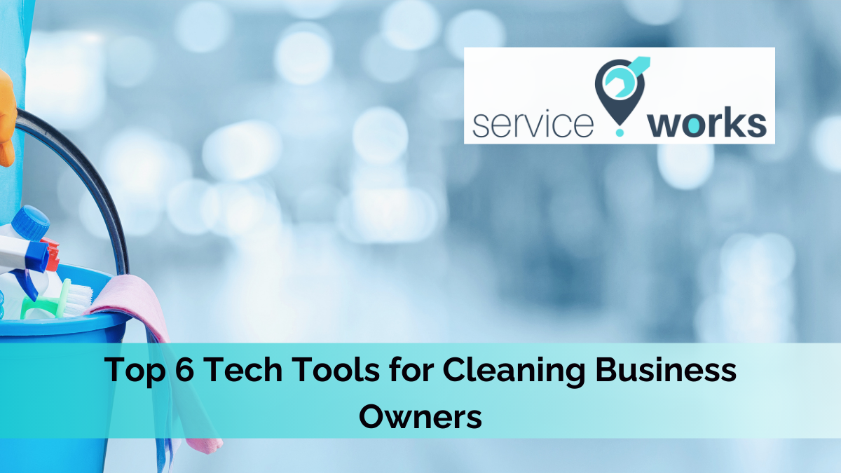 Top 6 Tech Tools for Cleaning Business Owners - ServiceWorks Academy