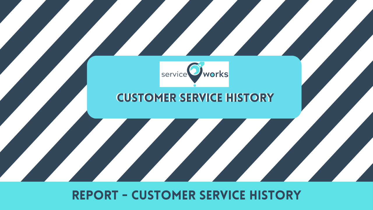Report: Customer Service History - ServiceWorks Academy