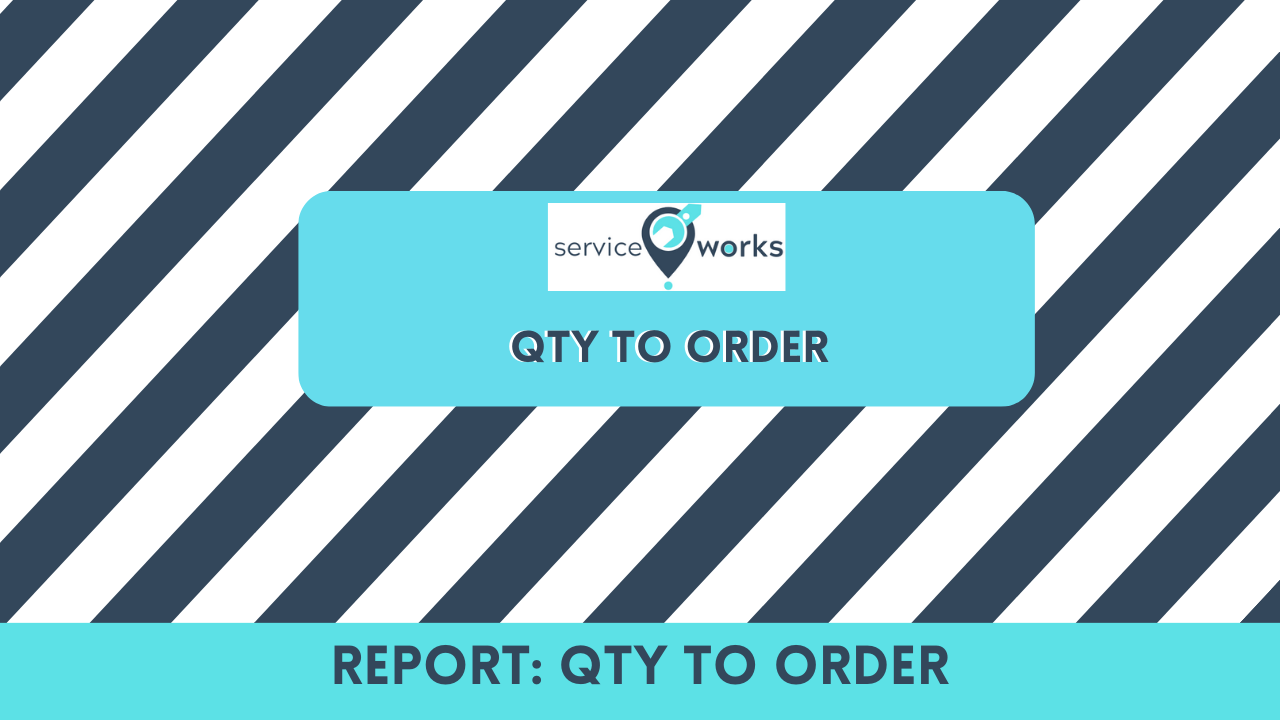 Report: QTY To Order - ServiceWorks Academy